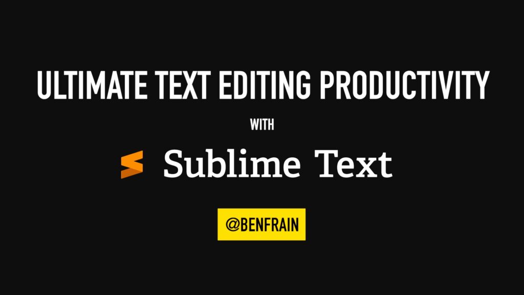 Ultimate Text Editing Productivity With Sublime Text Ben Frain
